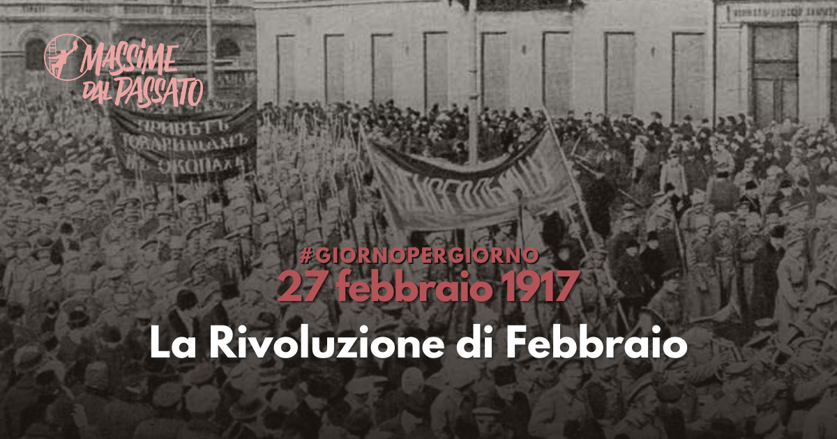 27 febbraio 1917 – La Rivoluzione di Febbraio | Massime dal Passato